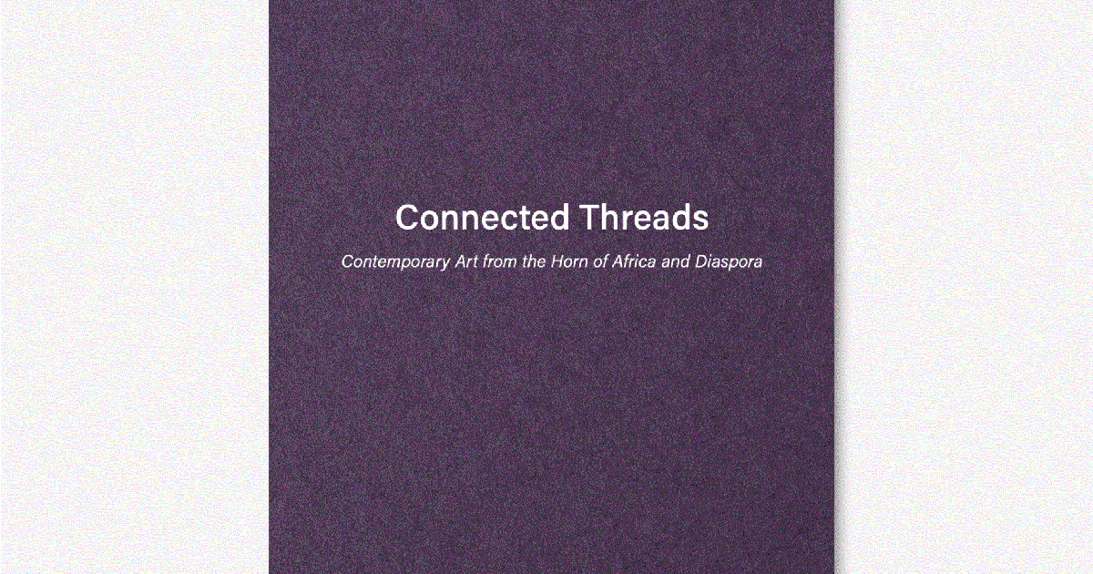 Connected Threads: Contemporary Art from the Horn of Africa and ...